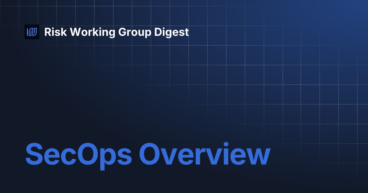 SecOps Overview | Risk Working Group Digest
